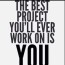 The best project you'll ever work on is you. - Inspire52